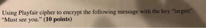 Solved Using Playfair cipher to encrypt the following | Chegg.com