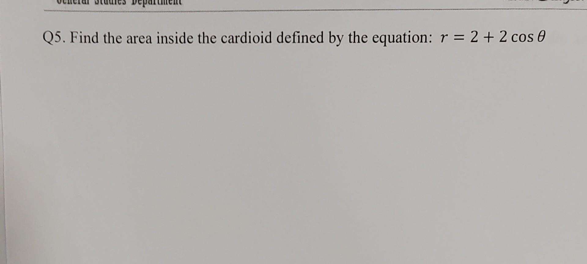 Solved Q5. Find the area inside the cardioid defined by the | Chegg.com