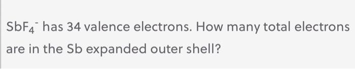 Solved SbF4 has 34 valence electrons. How many total | Chegg.com