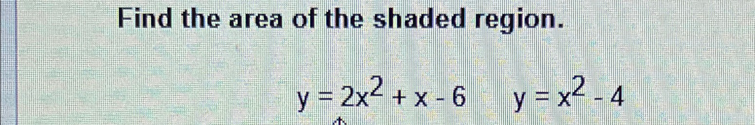 Solved Find the area of the shaded region.y=2x2+x-6,y=x2-4 | Chegg.com