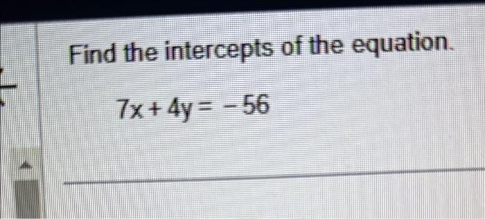 Solved Find the intercepts of the equation. 7x+4y=−56 | Chegg.com