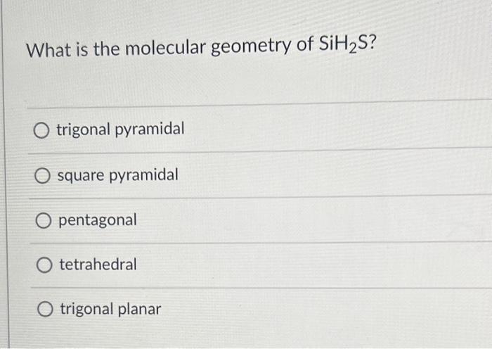 Solved What is the molecular geometry of SiH2 S ? trigonal | Chegg.com