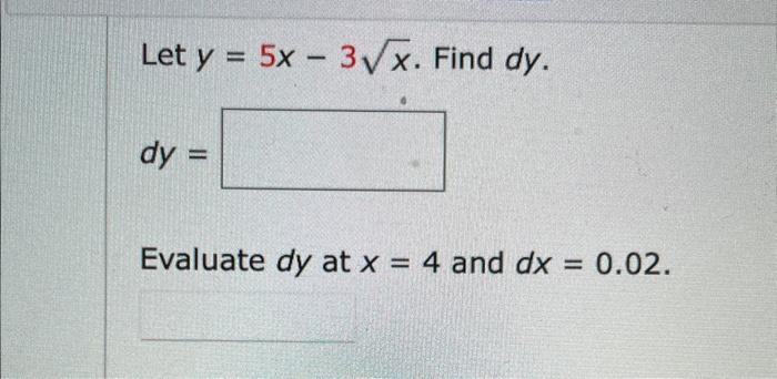 Solved Let y=5x−3x. Find dy. dy= Evaluate dy at x=4 and | Chegg.com
