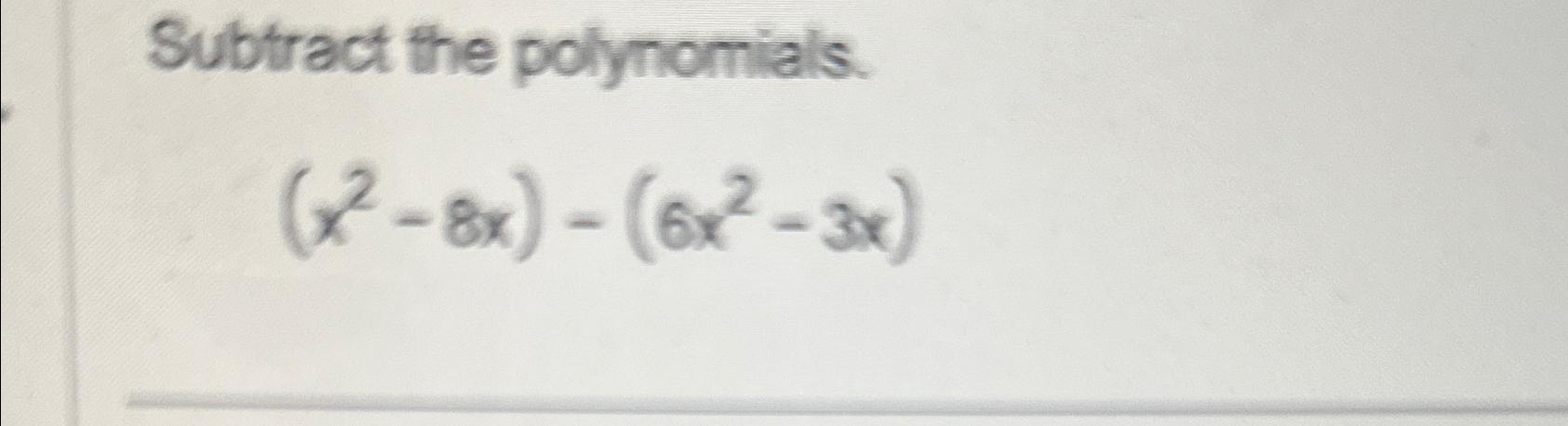 Solved Subtract the polynomials.(x2-8x)-(6x2-3x) | Chegg.com