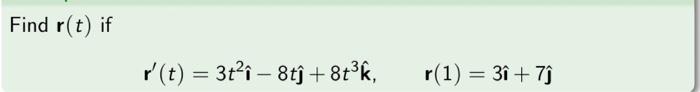 Solved Find r(t) if r′(t)=3t2i^−8tj^+8t3k^,r(1)=3i^+7j^ | Chegg.com