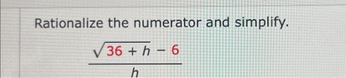 Solved Rationalize the numerator and simplify. √36 + h - 6 h | Chegg.com