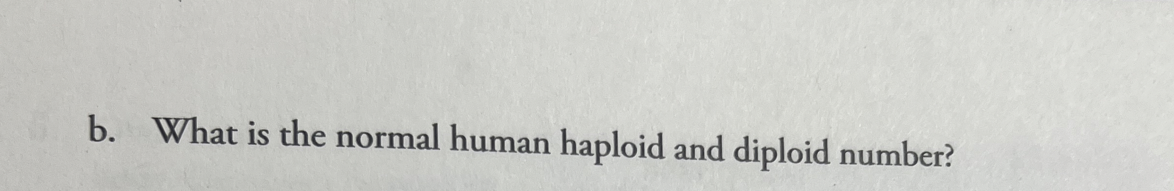 Solved b. ﻿What is the normal human haploid and diploid | Chegg.com