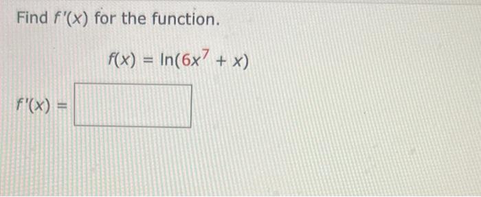 Solved Find f′(x) for the function. f(x)=ln(6x7+x) f′(x)= | Chegg.com