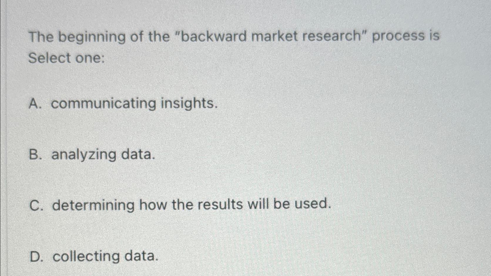 Solved The beginning of the "backward market research" | Chegg.com
