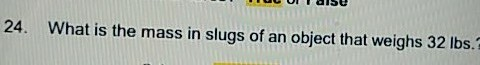 Solved 24. What is the mass in slugs of an object that | Chegg.com