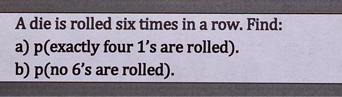 Solved A die is rolled six times in a row. Find: a) p | Chegg.com