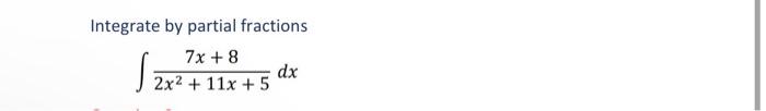 Solved Integrate by partial fractions ∫2x2+11x+57x+8dx | Chegg.com