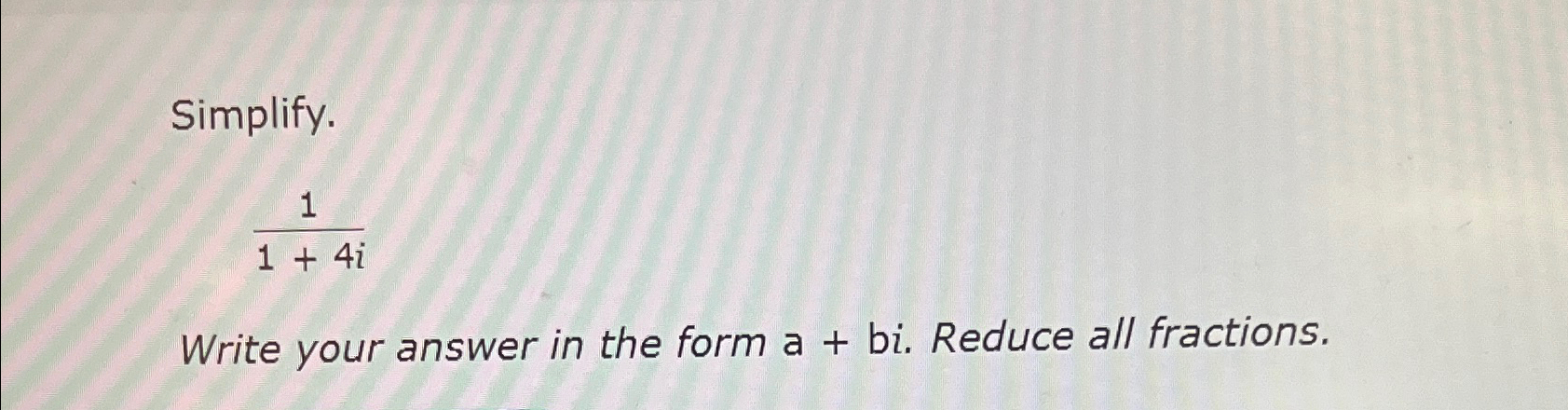 Solved Simplify.11+4iWrite your answer in the form a + ﻿bi. | Chegg.com