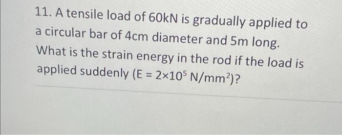 Solved 11. A tensile load of 60kN is gradually applied to a | Chegg.com