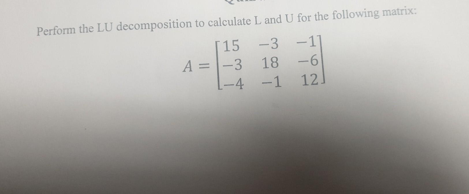 Solved Perform the LU decomposition to calculate L and U for | Chegg.com