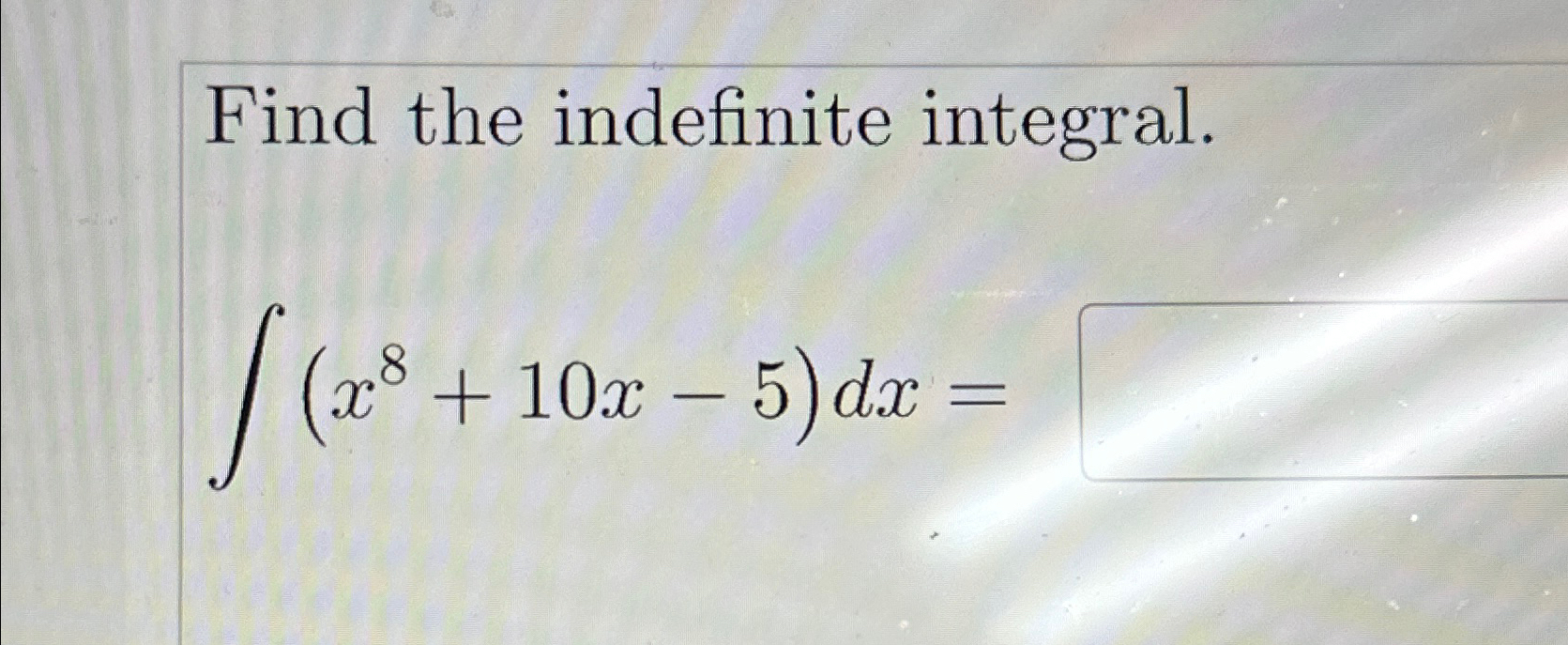 Solved Find the indefinite integral.∫﻿﻿(x8+10x-5)dx= | Chegg.com