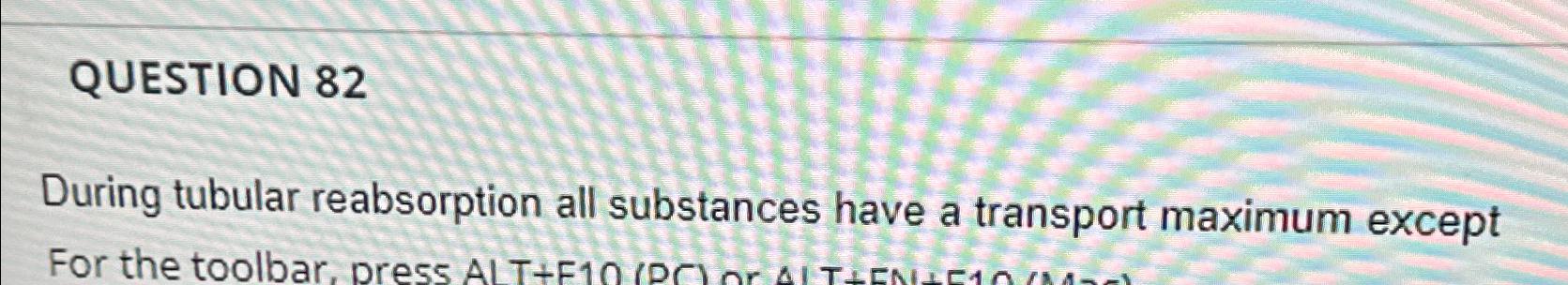 Solved QUESTION 82During tubular reabsorption all substances | Chegg.com