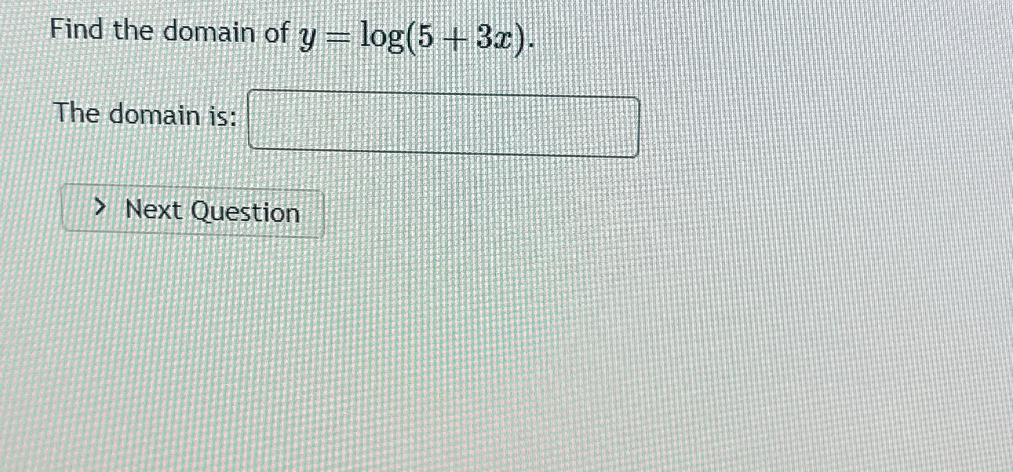 Solved Find the domain of y=log(5+3x).The domain is: | Chegg.com