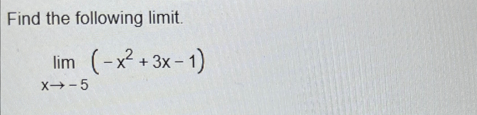Solved Find the following limit.limx→-5(-x2+3x-1) | Chegg.com