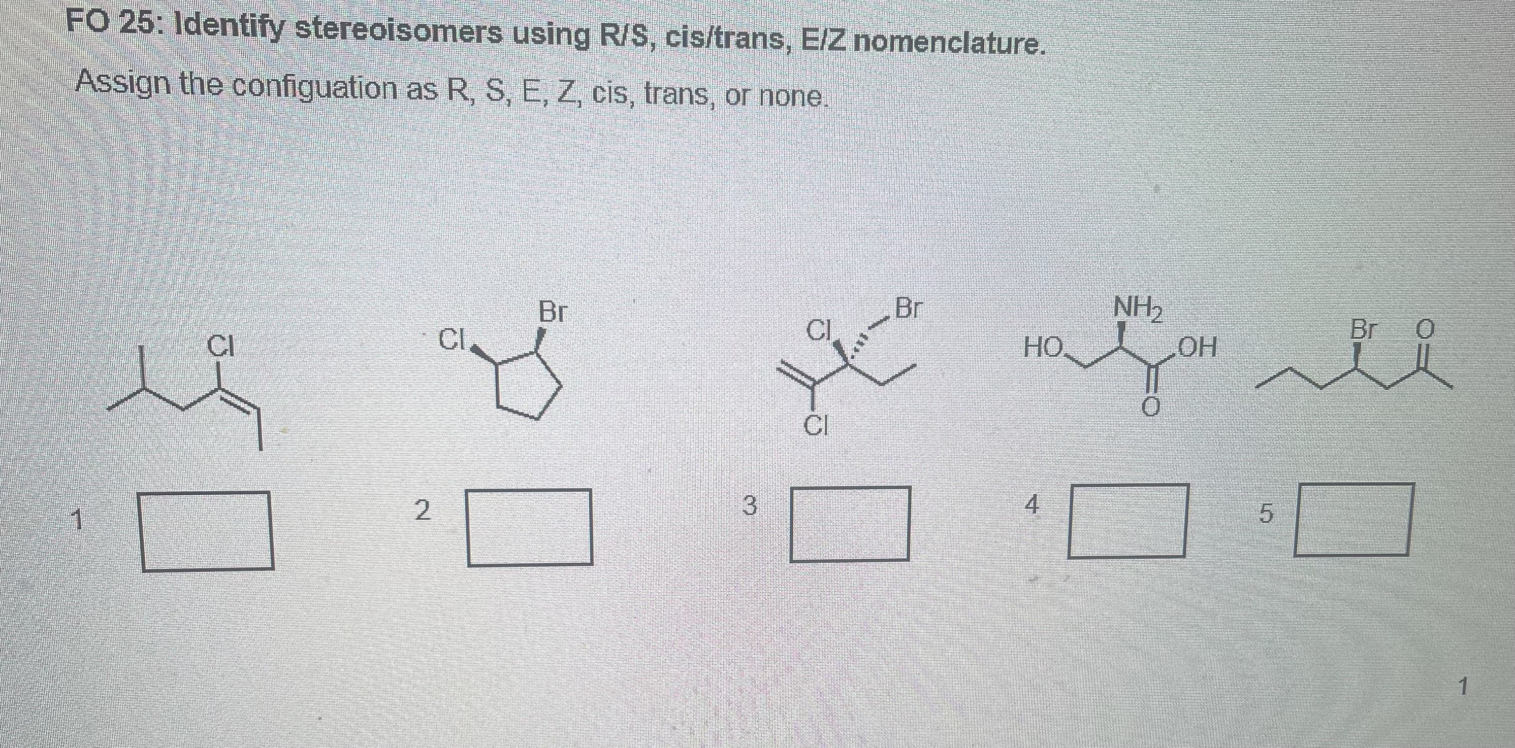 Solved FO 25: Identify stereoisomers using R/S, ﻿cis/trans, | Chegg.com