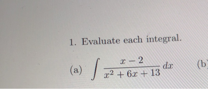 Solved 1. Evaluate each integral. 2 - 2 (b dx x2 + 6x + 13 | Chegg.com