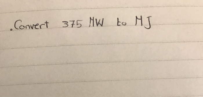 Solved Convert 375 MW to MJ | Chegg.com