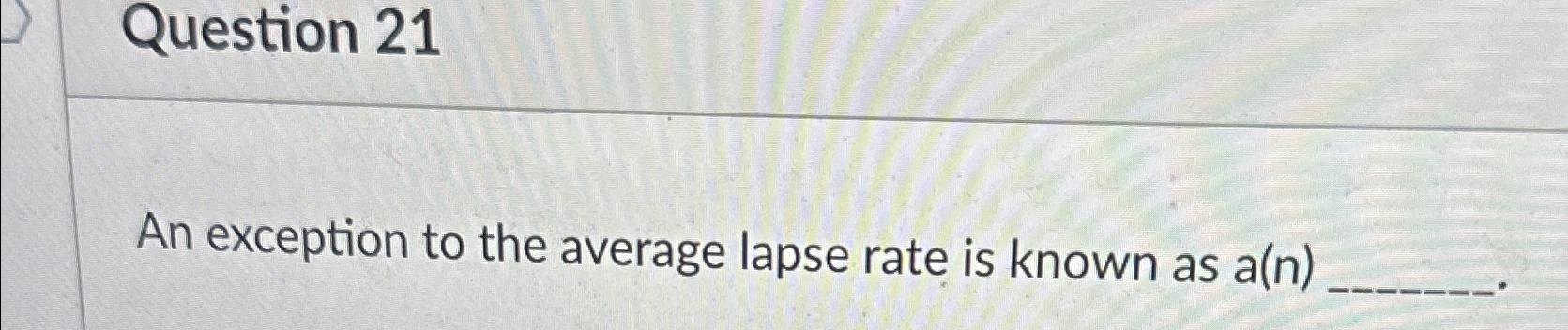 Solved Question 21An exception to the average lapse rate is | Chegg.com
