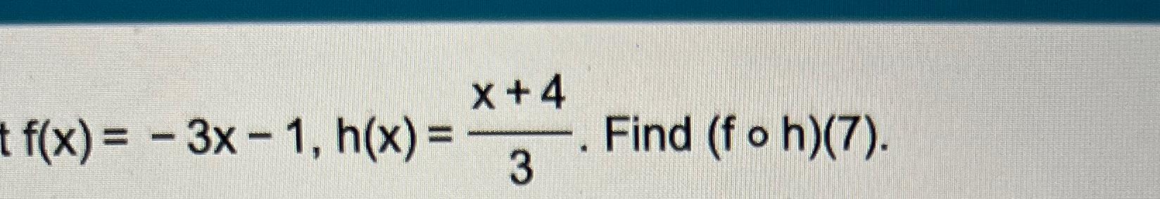 Solved f(x)=-3x-1,h(x)=x+43. ﻿Find (f@h)(7) | Chegg.com