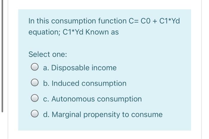 Solved In this consumption function C= CO + C1*Yd equation; | Chegg.com