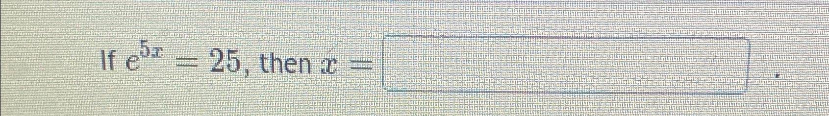 Solved If E5x 25 ﻿then X