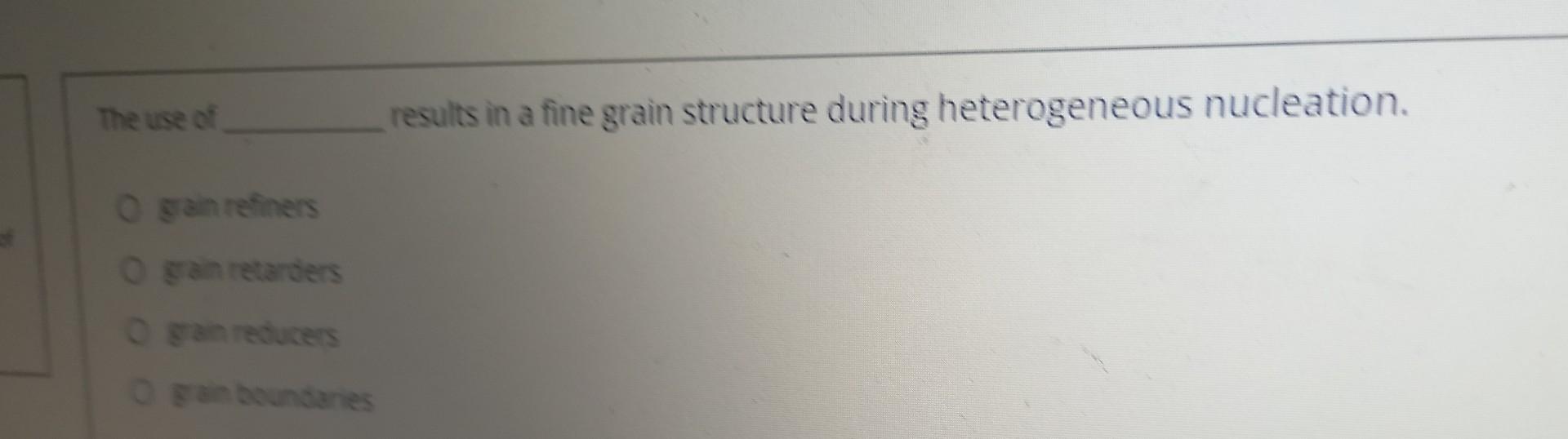 The use of results in a fine grain structure during | Chegg.com