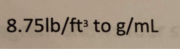 Solved 8.75lb/ft3 to g/mL | Chegg.com