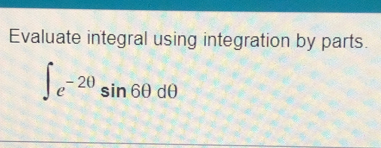 Evaluate integral using integration by | Chegg.com Evaluate integral using integration by | Chegg.com