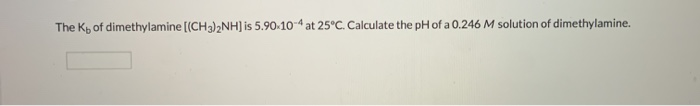 Solved The Kb of dimethylamine [(CH3)2NH) is 5.90.10 at | Chegg.com