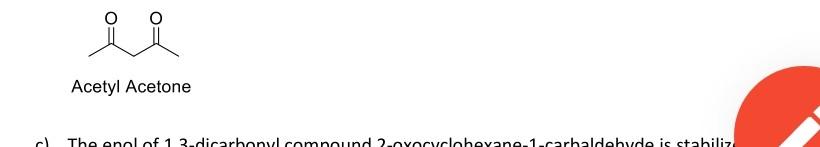 Solved b) The enol of 1,3-dicarbonyl compound Acetyl Acetone | Chegg.com