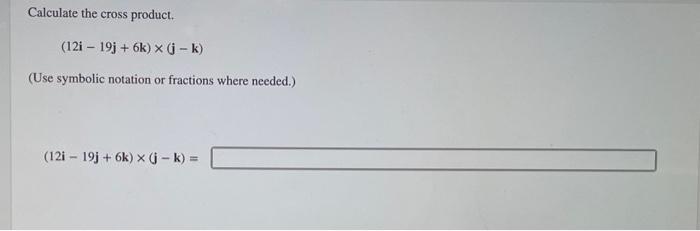 Solved Calculate the cross product. (12i−19j+6k)×(j−k) (Use | Chegg.com