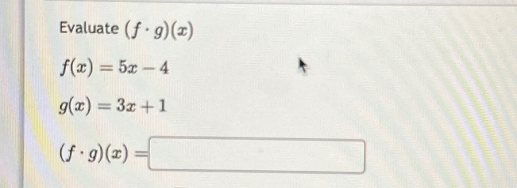 Solved Evaluate (f*g)(x)f(x)=5x-4g(x)=3x+1(f*g)(x)= | Chegg.com
