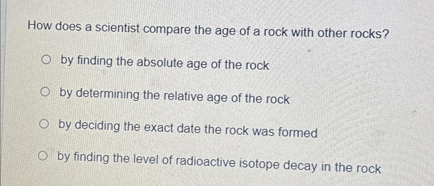 Solved How does a scientist compare the age of a rock with | Chegg.com