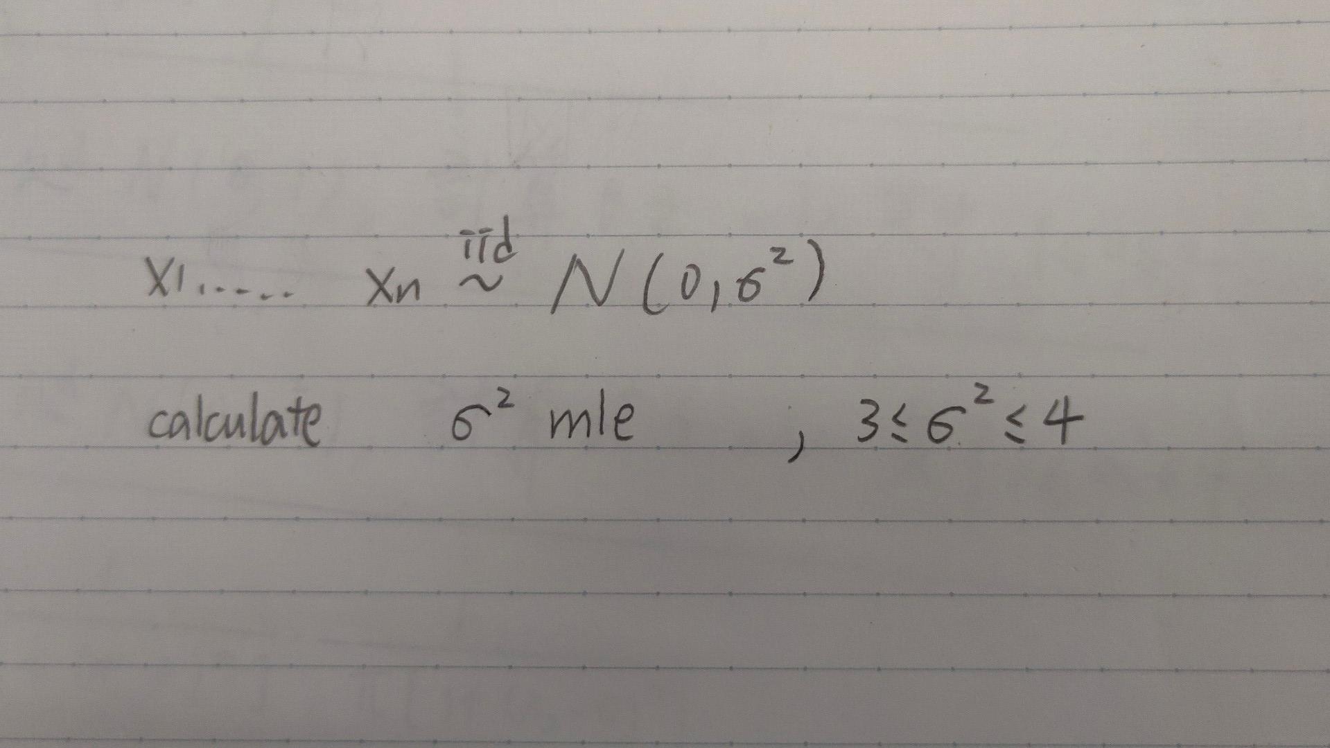 Solved x1……xn∼ iid N(0,62) calculate σ2 mle 3⩽σ2⩽4 | Chegg.com