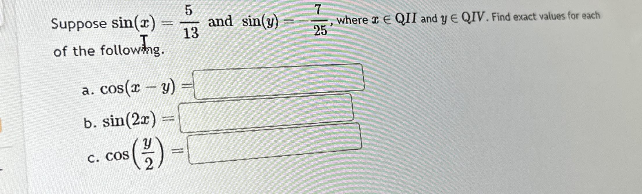 Solved Suppose sin(x)=513 ﻿and sin(y)=-725, ﻿where xin QII | Chegg.com