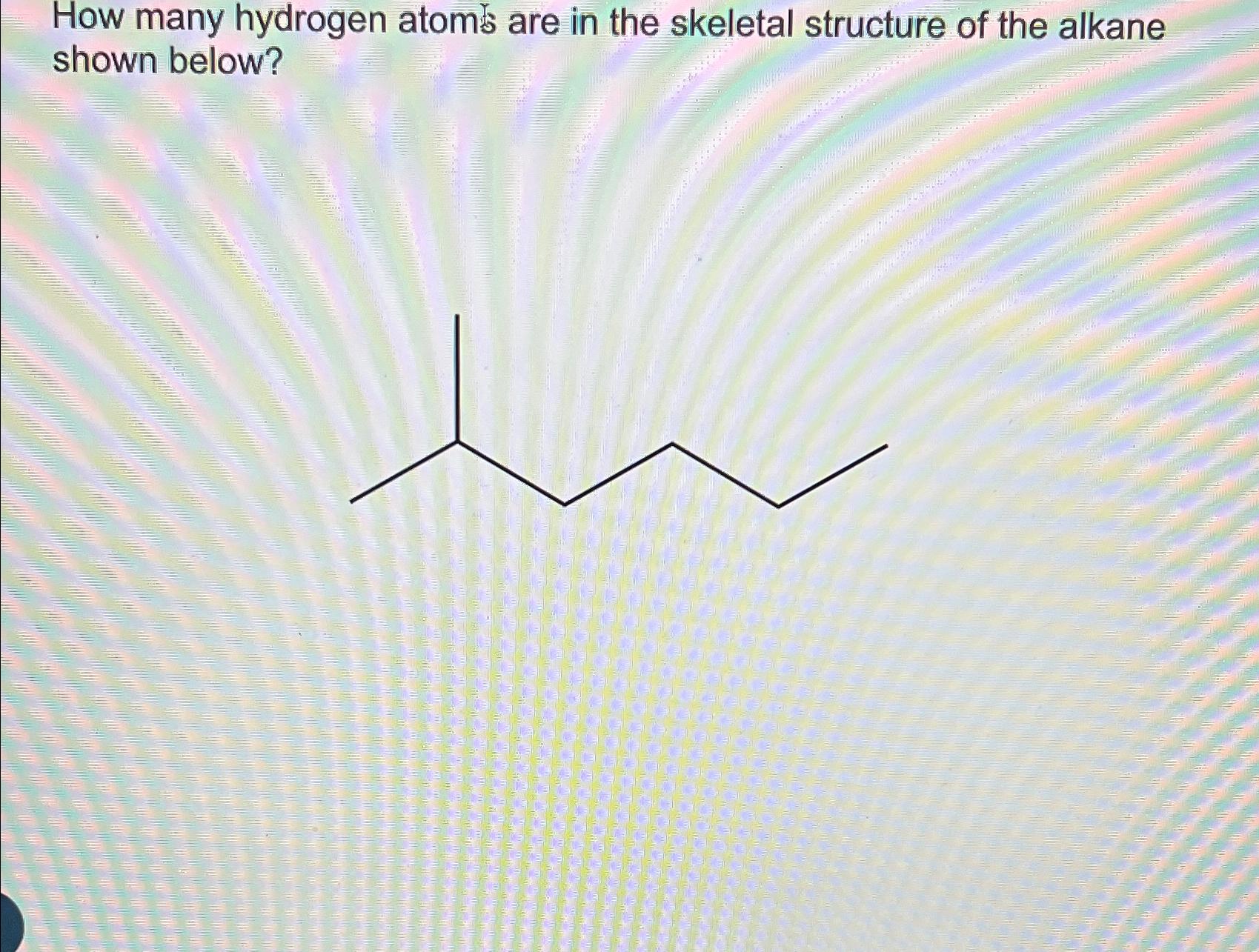 Solved How many hydrogen atoms are in the skeletal structure | Chegg.com