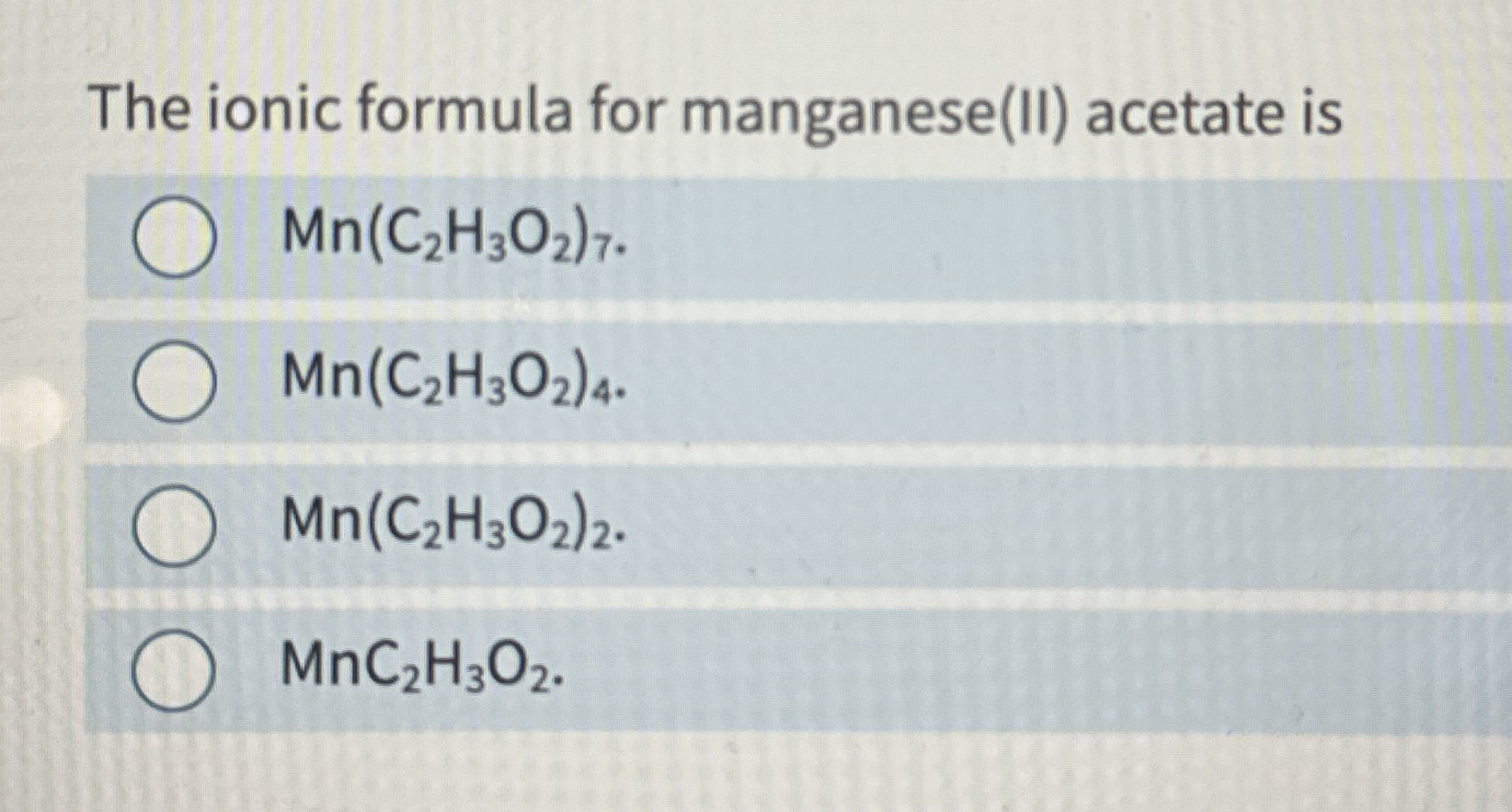 Solved The ionic formula for manganese(II) ﻿acetate | Chegg.com