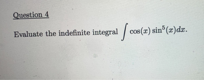 Solved Question 4 Evaluate the indefinite integral cos(x) | Chegg.com