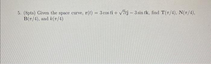 Solved 5. (8pts) Given the space curve, | Chegg.com