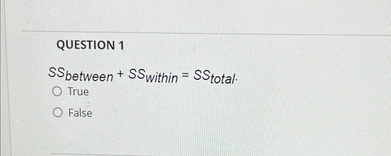 Solved QUESTION 1SSbetween +SSwithin =SStotal .TrueFalse | Chegg.com