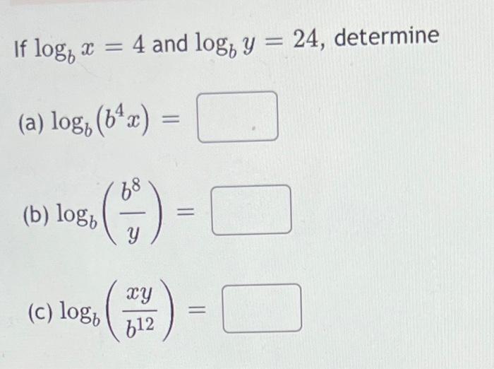 Solved If logbx=4 and logby=24, determine (a) logb(b4x)= (b) | Chegg.com