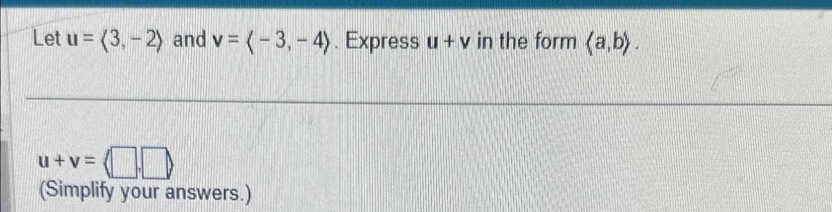 Solved Let u=(:3,-2:) and v=(:-3,-4:). Express u+v in the | Chegg.com Solved Let u=(:3,-2:) and v=(:-3,-4:). Express u+v in the | Chegg.com