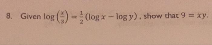 Solved 8. Given log (3) = (log x - logy), show that 9 = xy. | Chegg.com