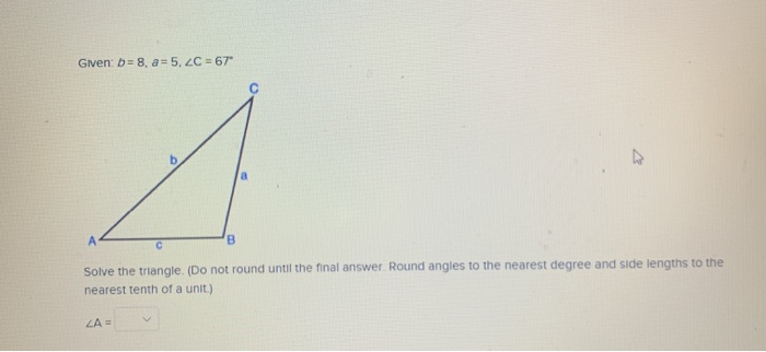 Solved Given: b= 8, a = 5, 2C = 67" Solve the triangle. (Do | Chegg.com