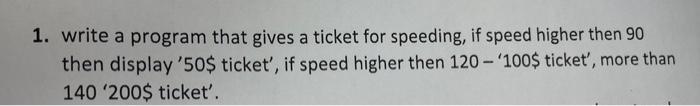 Solved 1. write a program that gives a ticket for speeding, | Chegg.com